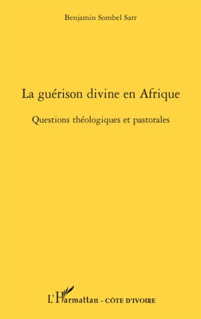 La guérison divine en Afrique Questions théologiques et pastorales ...