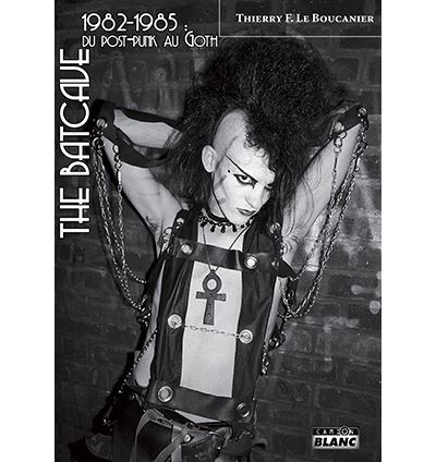 The batcave 1982-1985 : Du post punk au goth - broché - Thierry F. Le ...
