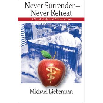 Never Surrender-Never Retreat A Novel of Medical Politics in Texas ...