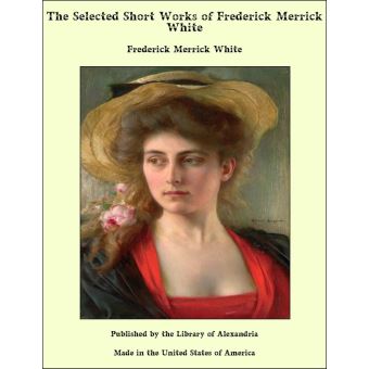 The Selected Short Works of Frederick Merrick White - ebook (ePub ...