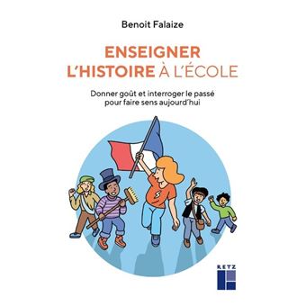 Enseigner l'histoire à l'école Donner goût et interroger le passé pour ...