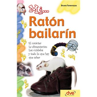 Mi... ratón bailarín: El carácter, la alimentación, los cuidados y todo ...