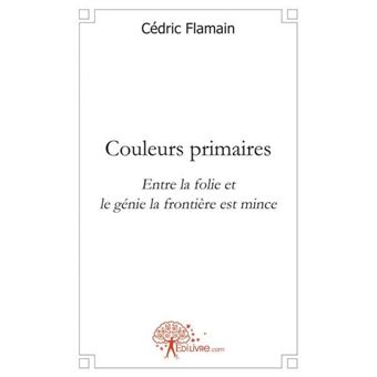 Couleurs primaires Entre la folie et le génie la frontière est mince ...