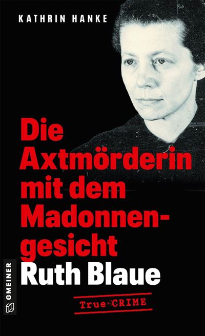 Ruth Blaue - Die Axtmörderin mit dem Madonnengesicht True Crime ...