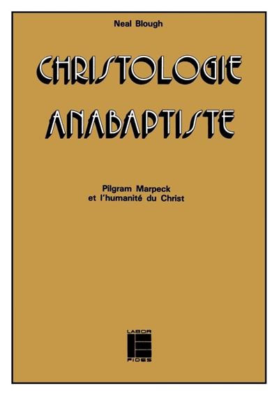 Christologie anabaptiste Pilgram Marpeck et l'humanité du Christ ...