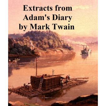 Extracts from Adam's Diary, Translated from the Original Manuscript ...