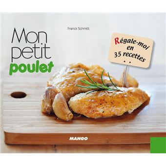 Mon petit poulet Régale-moi en 35 recettes - cartonné - Franck Schmitt ...