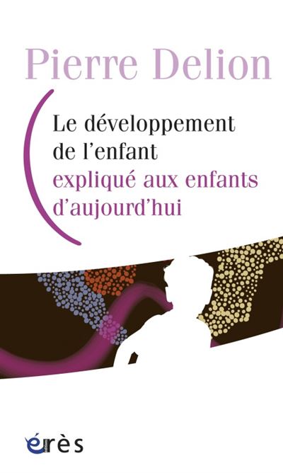 Le développement de l'enfant expliqué aux enfants d'aujourd'hui ...