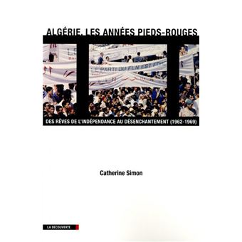Algérie, les années Pieds-rouges Des rêves de l'indépendance au ...