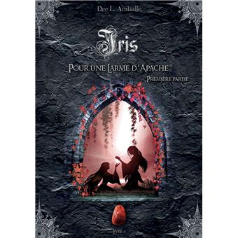 Iris (Livre 4) Pour une Larme d'Apache (première partie) Tome 4 ...