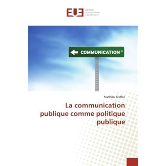 La communication publique comme politique publique - broché - Mathieu ...