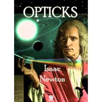 Opticks: or, A Treatise of the Reflexions, Refractions, Inflexions and ...