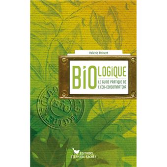 Bio-Logique Le guide pratique de l'éco-consommateur - broché - Valérie Robert - Achat Livre | fnac