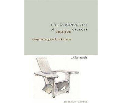 Uncommon Life Of Common Objects - cartonné - Akiko Busch - Achat Livre ...