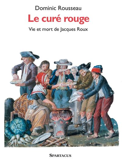 Le Curé rouge. Vie et mort de Jacques Roux Vie et mort de Jacques Roux ...