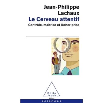 Le Cerveau attentif Contrôle, maîtrise et lâcher-prise - Poche - Jean-Philippe Lachaux - Achat ...