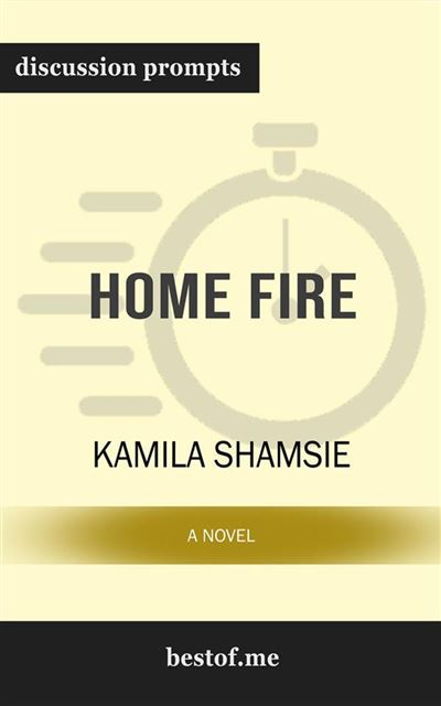 Summary: "Home Fire: A Novel" by Kamila Shamsie | Discussion Prompts ...