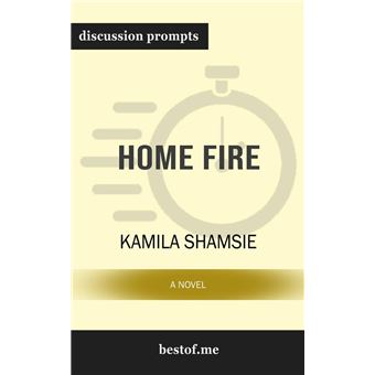 Summary: "Home Fire: A Novel" by Kamila Shamsie | Discussion Prompts ...
