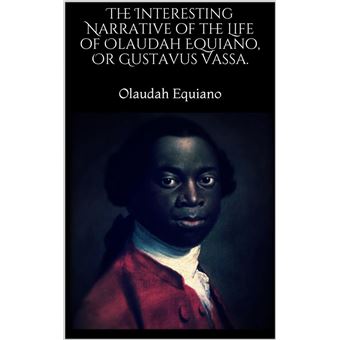 The Interesting Narrative of the Life of Olaudah Equiano, Or Gustavus ...