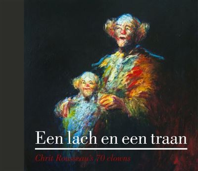 Een lach en een traan Chrit Rousseau's 70 clowns - cartonné - Lijf van ...