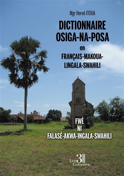 DICTIONNAIRE OSIGA-NA-POSA en FRANÇAIS-MAKOUA-LINGALA-SWAHILI - FWÈ NI ...