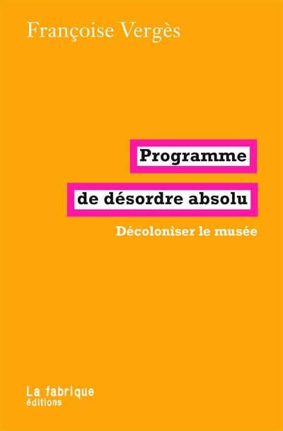 Programme de désordre absolu Décoloniser le musée - broché - Françoise ...