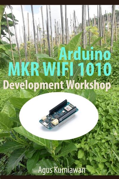 Arduino MKR WIFI 1010 Development Workshop - ebook (ePub) - Agus Kurniawan - Achat ebook | fnac