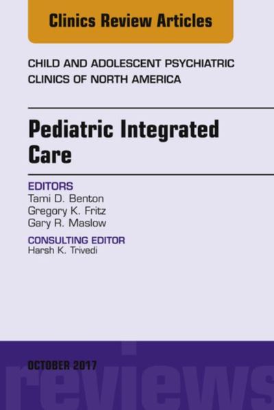 Pediatric Integrated Care, An Issue of Child and Adolescent Psychiatric Clinics of North America ...