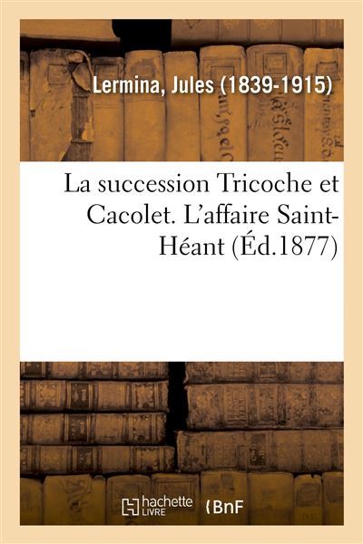 La succession Tricoche et Cacolet. L'affaire Saint-Héant - broché ...