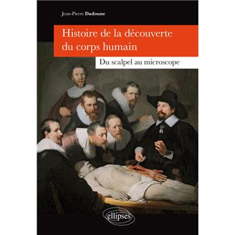 Histoire de la découverte du corps humain - Du scalpel au microscope Du ...