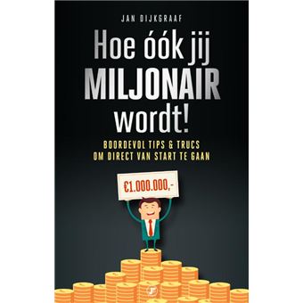 Hoe ook jij miljonair wordt! boordevol tip & trucs om direct van start ...