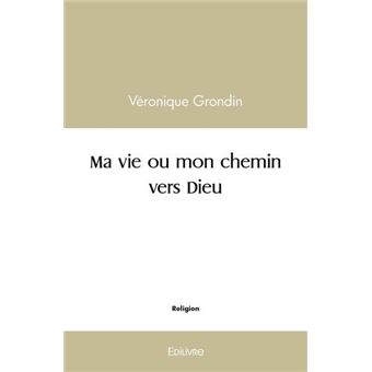 Ma vie ou mon chemin vers dieu - broché - Véronique Grondin - Achat ...