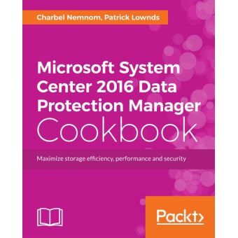 Microsoft System Center Data Protection Manager Cookbook Maximize storage efficiency ...