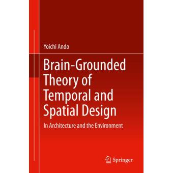 Brain-grounded theory of temporal and spatial design - relié - Yoichi ...