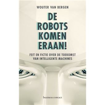 De robots komen eraan! feit en fictie over de toekomst van intelligente ...