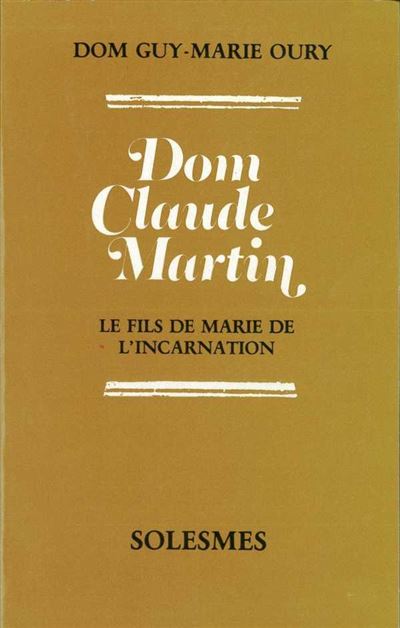 Dom Claude Martin - Le fils de Marie de l'incarnation - Guy-Marie Oury ...