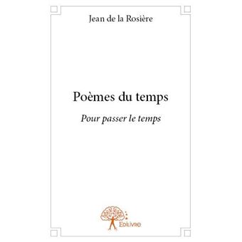 Poèmes du temps Pour passer le temps - broché - Jean de la Rosière ...