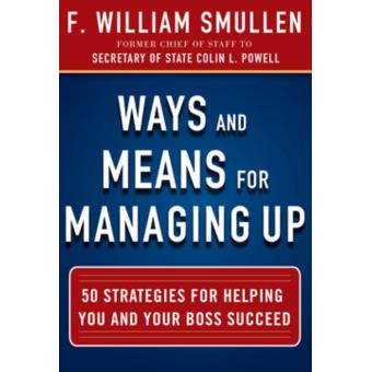 Ways and means for managing up 50 strategies for helping you and your ...