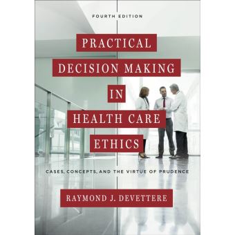 Practical Decision Making in Health Care Ethics Cases, Concepts, and ...