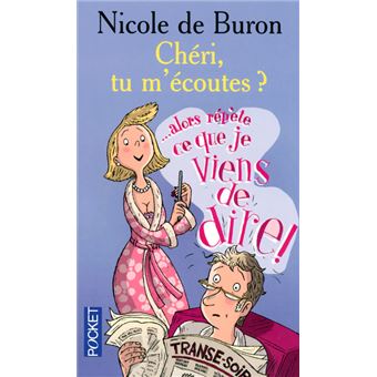Chéri tu m'écoutes ? Alors répète ce que je viens de dire... - Poche ...