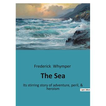 The Sea Its stirring story of adventure, peril, & heroism - broché ...