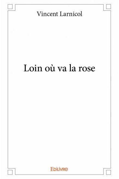 Loin où va la rose - broché - Vincent Larnicol - Achat Livre | fnac