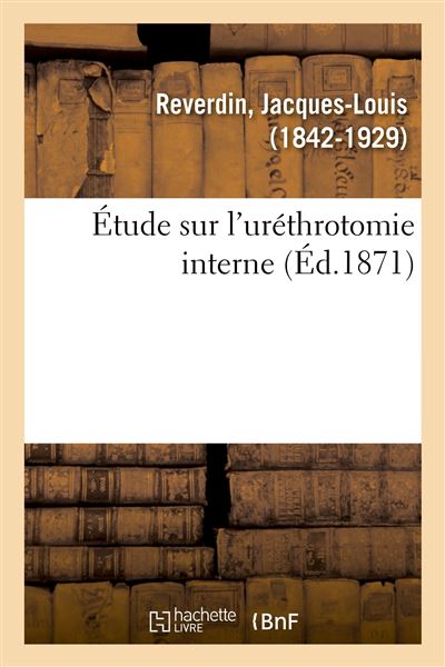 Étude sur l'uréthrotomie interne - broché - Jacques-Louis Reverdin ...