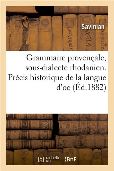 Grammaire provençale, sous-dialecte rhodanien. Précis historique de la ...
