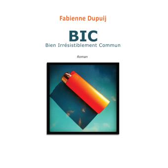 BIC - Bien Irrésistiblement Commun Bien Irrésistiblement Commun - broché - Fabienne Dupuij ...