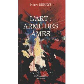 L'art arme des âmes essais sur la beauté - Pierre Dehaye - Achat Livre ...