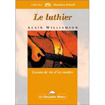 Luthier - Leçons de vie d'un maître - broché - Alain Williamson - Achat ...