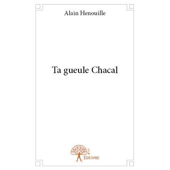 Ta gueule chacal - broché - Alain Henouille - Achat Livre | fnac