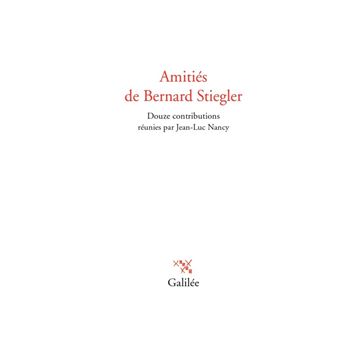 Amitiés de Bernard Stiegler Douze contributions réunies par jean-luc ...