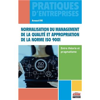 Normalisation du management de la qualité et appropriation de la norme ISO 9001 - Entre théorie ...